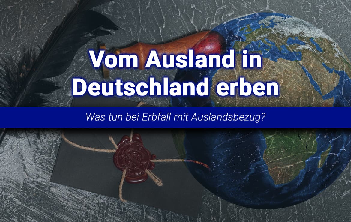 Vom Ausland in Deutschland erben | Hilfe vom Anwalt